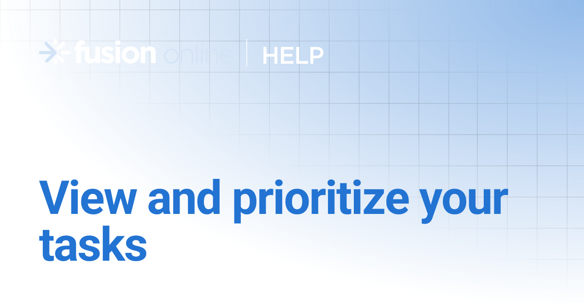 View and prioritize your tasks | Fusion Online Help Center