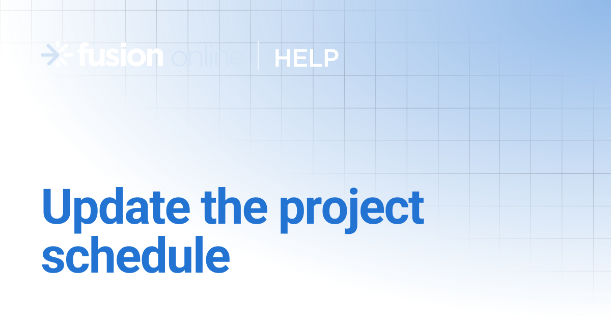 Update the project schedule | Fusion Online Help Center